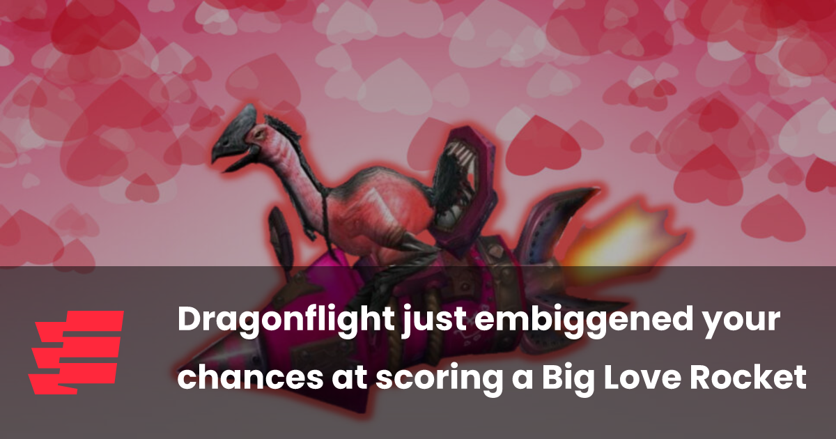 Dragonflight just embiggened your chances at scoring a Big Love Rocket ...